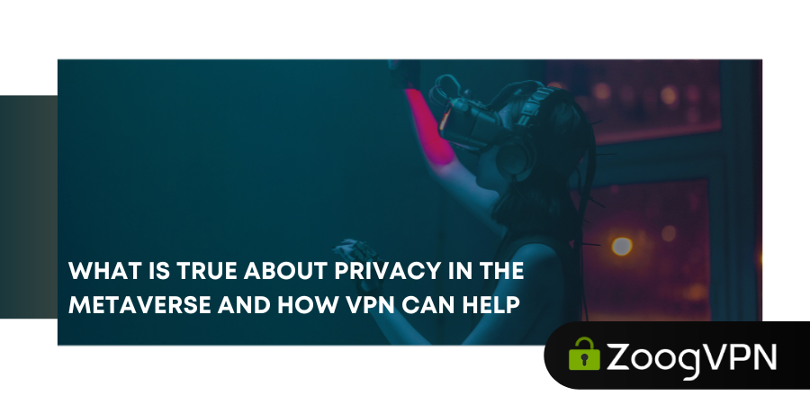 What Is True About Privacy in the Metaverse and How VPN Can Help